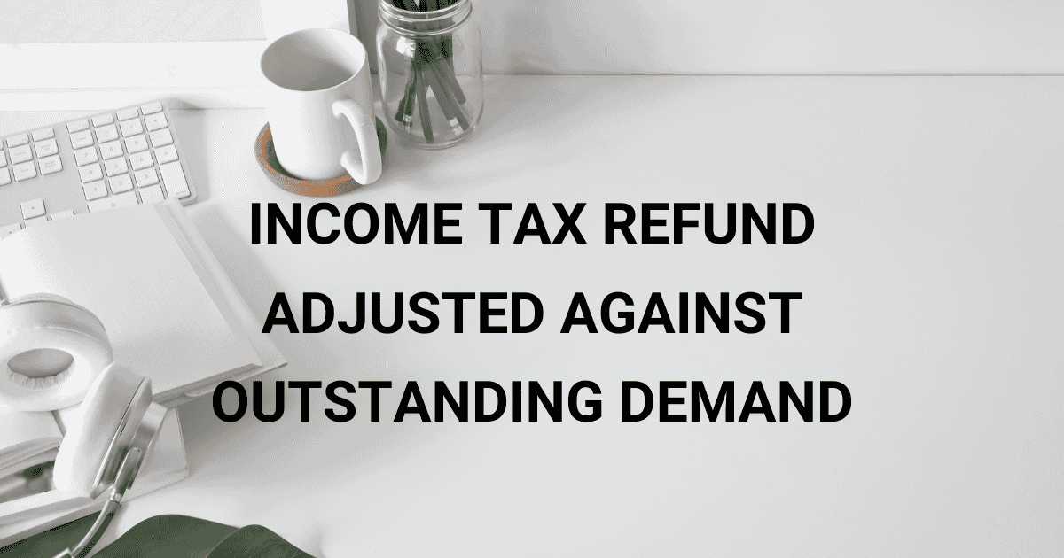 Income Tax Refund Adjusted Against Outstanding Demand – Explained
